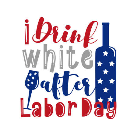 I Drink White After Labor Day - funny saynig for Labor day. Good for ...