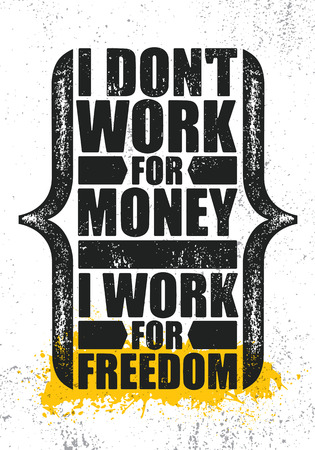 I Dont Work For Money I Work For Freedom. Inspiring Creative Motivation ...